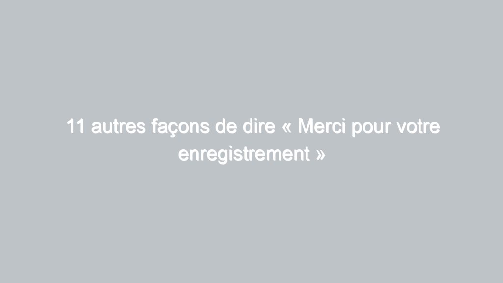 16 autres façons de dire « Merci pour vos gentils mots