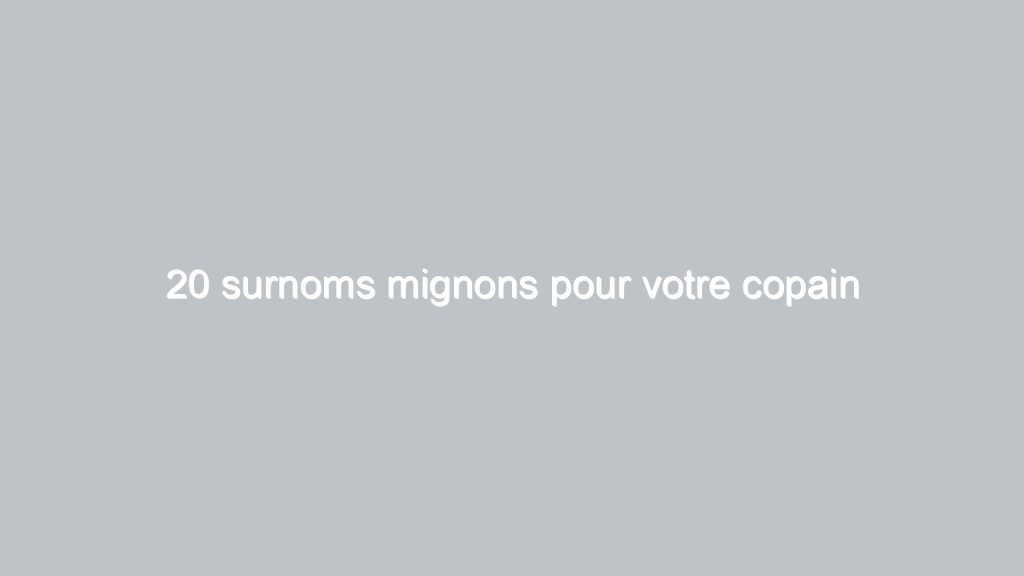 20 surnoms mignons pour votre copain